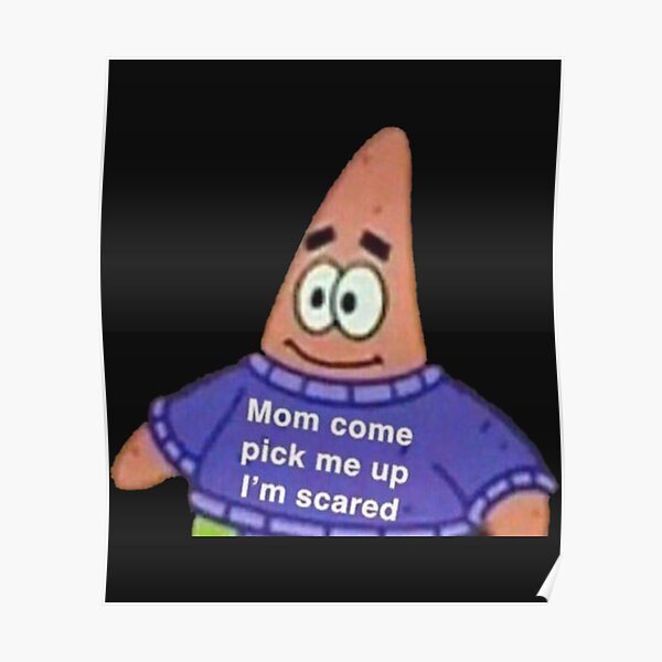 "Mom come pick me up I_m scared Patrick Meme " Poster by KitsuneCostume ...