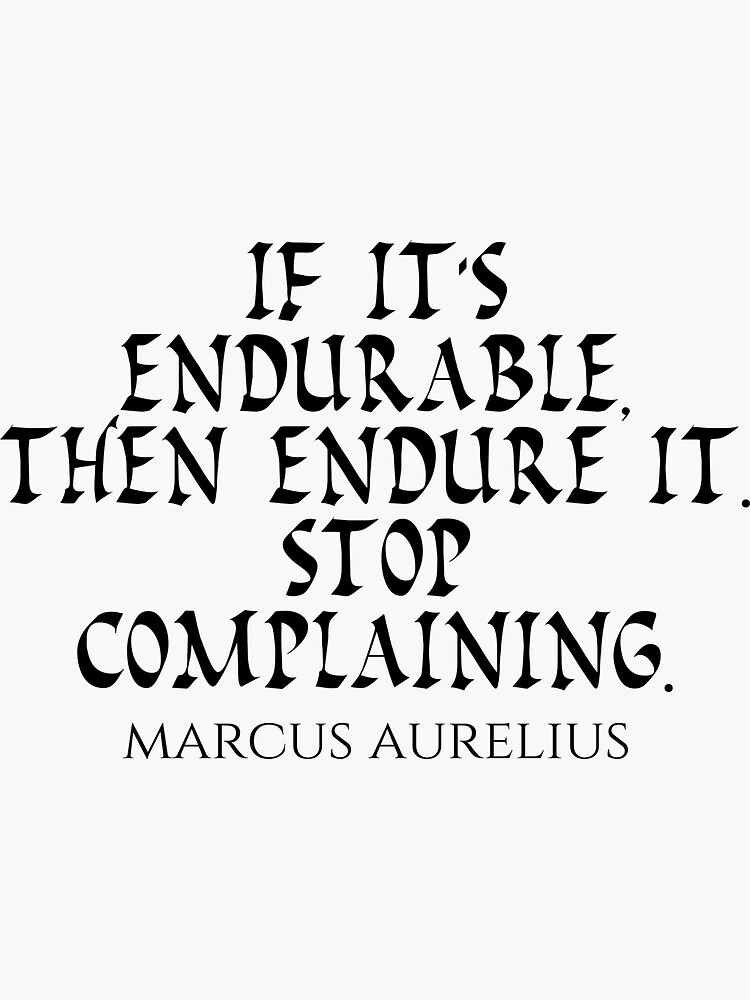 "Marcus Aurelius Quote - If Its Endurable Then Endure It Stop ...
