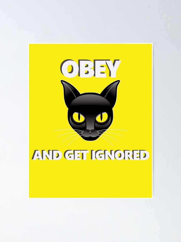 "Obey And Get Ignored By Your Cat" Poster for Sale by Hertenfels ...
