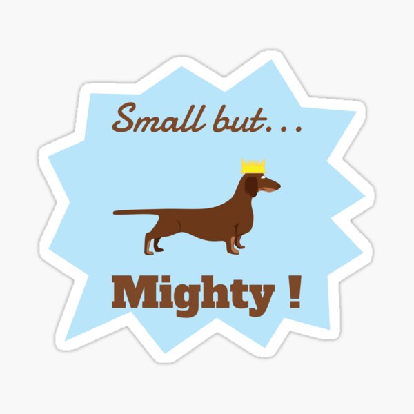 "Dachshund Small but Mighty! " Sticker for Sale by FuriusArt | Redbubble