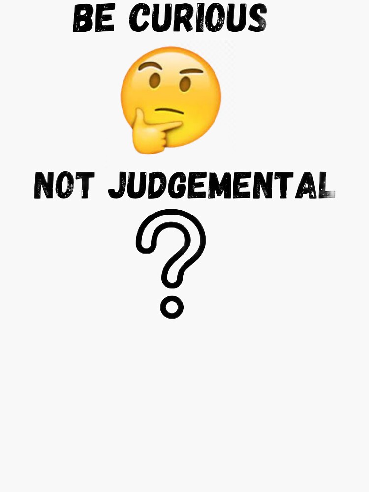"Be Curious Not Judgemental Essential, classic, and Curiosity " Sticker ...