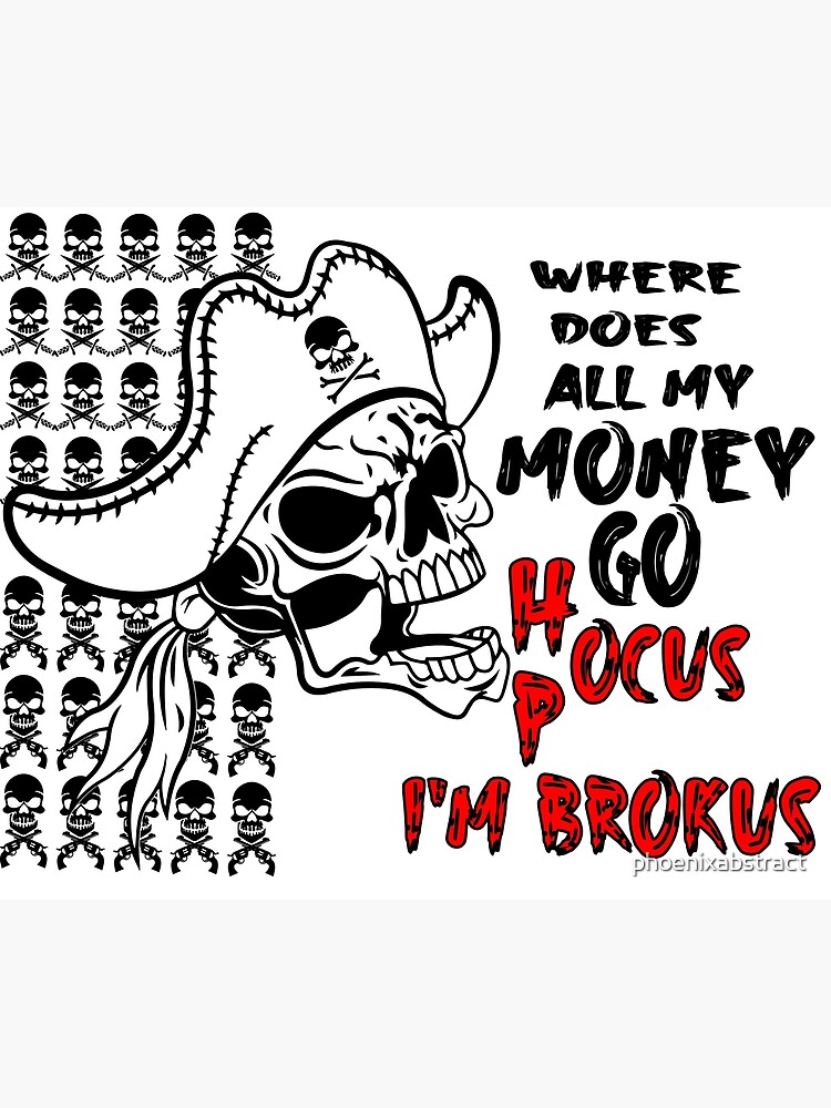 "where does all my money go -hocus pocus i'm brokus-" Poster for Sale ...