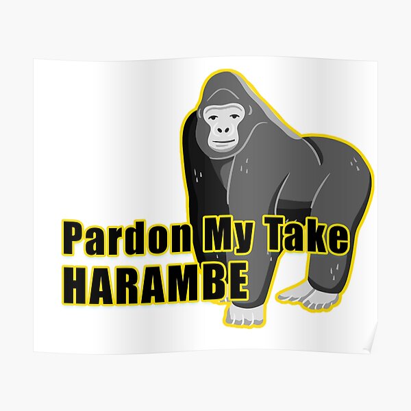 "Pardon My Take Harambe \ Gorilla \ Forgive me for taking Harambe ...