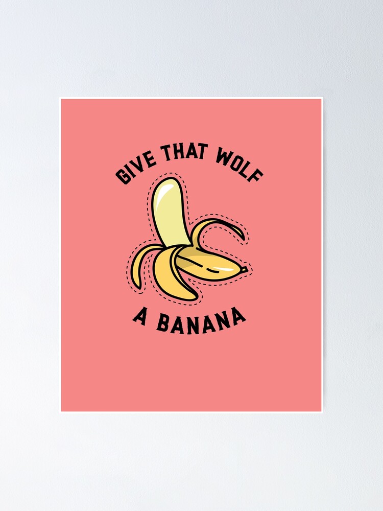 "Give that wolf a banana" Poster by ForStrong | Redbubble