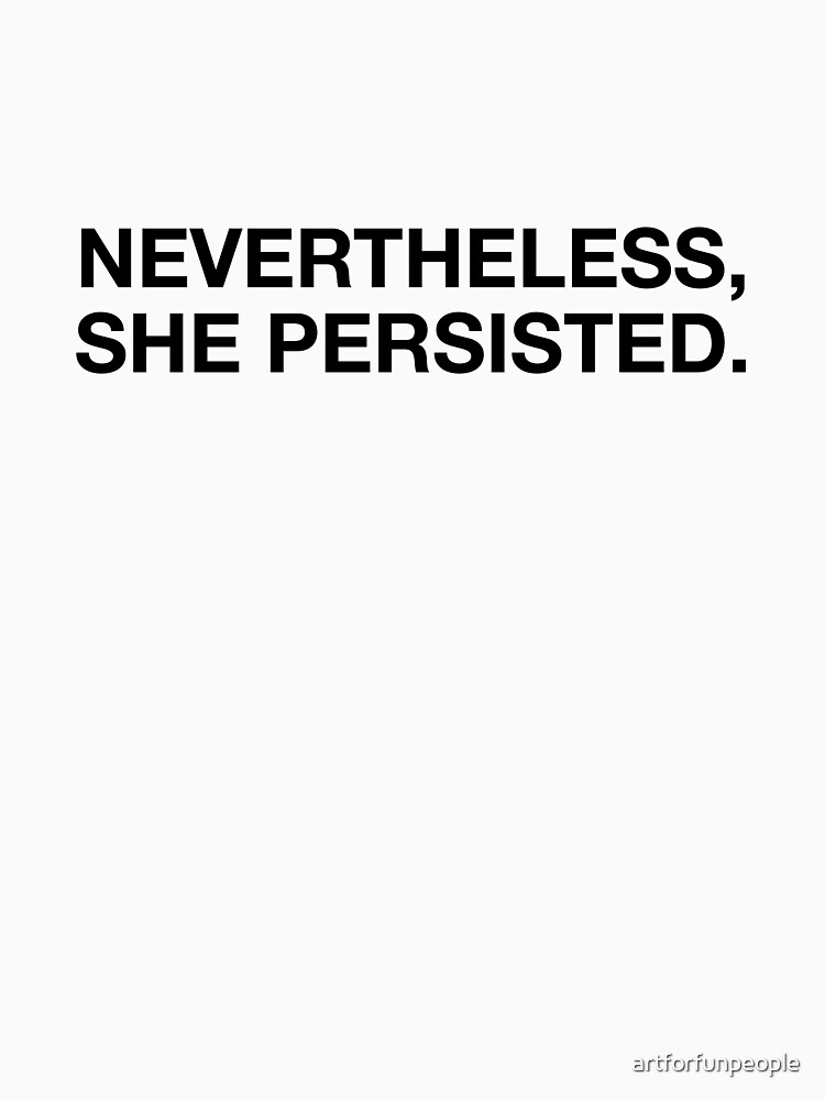 "Nevertheless She Persisted" T-shirt for Sale by artforfunpeople ...
