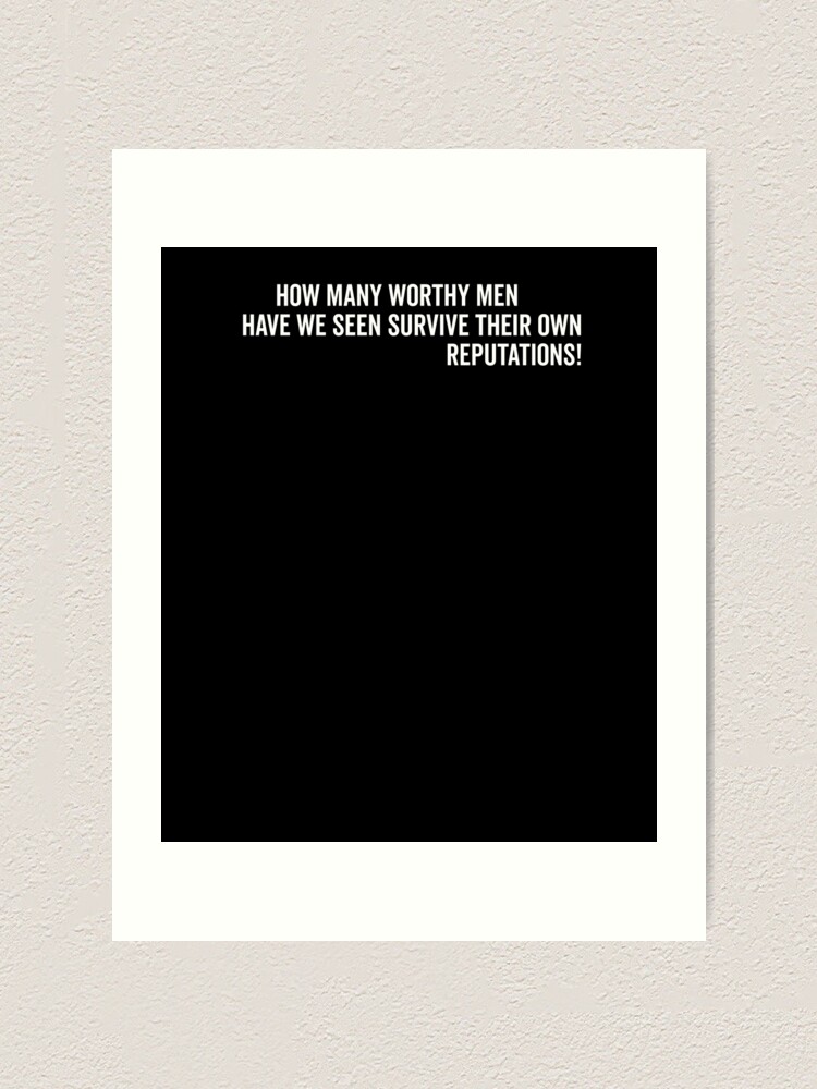 "How many worthy men have we seen survive their own reputation QUOTE T ...