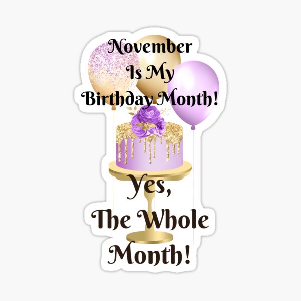 "November Is My Birthday Month Yes, The Whole Month!" Sticker by ...