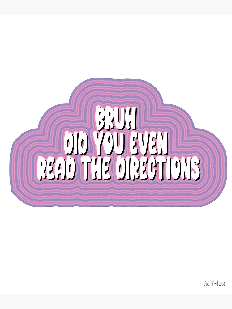 "Bruh did you even Read the Directions " Poster by MY-lux | Redbubble
