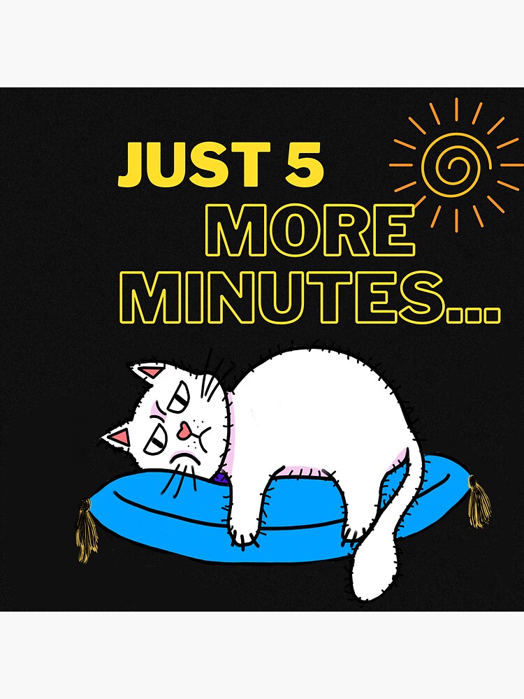"JUST 5 MORE MINUTES" Sticker by grumpypawlife | Redbubble