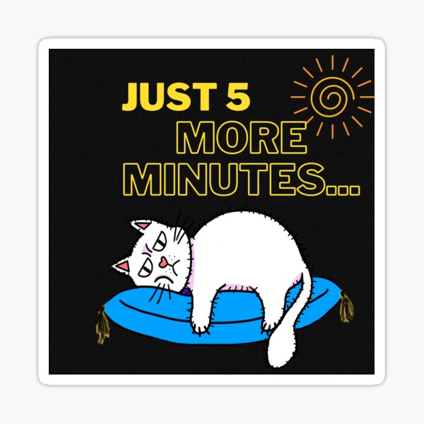 "JUST 5 MORE MINUTES" Sticker by grumpypawlife | Redbubble