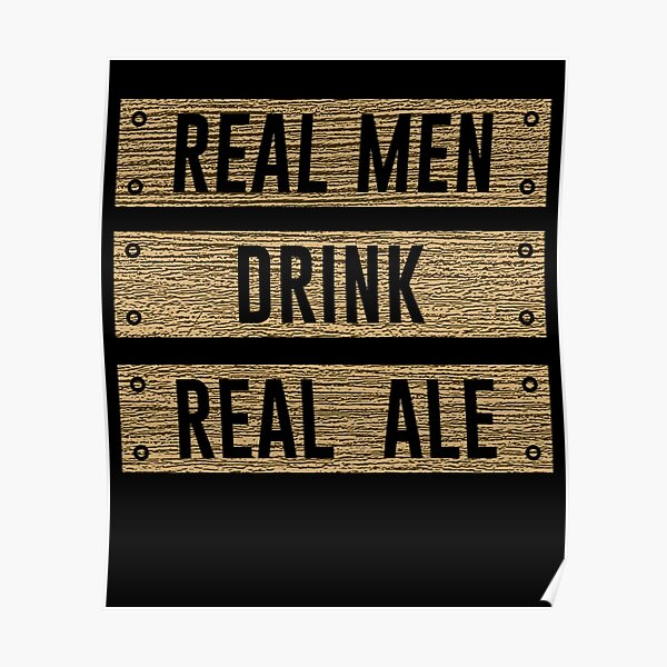 "Funny Real Men Drink Real Ale - Draught cask beer lover" Poster by ...
