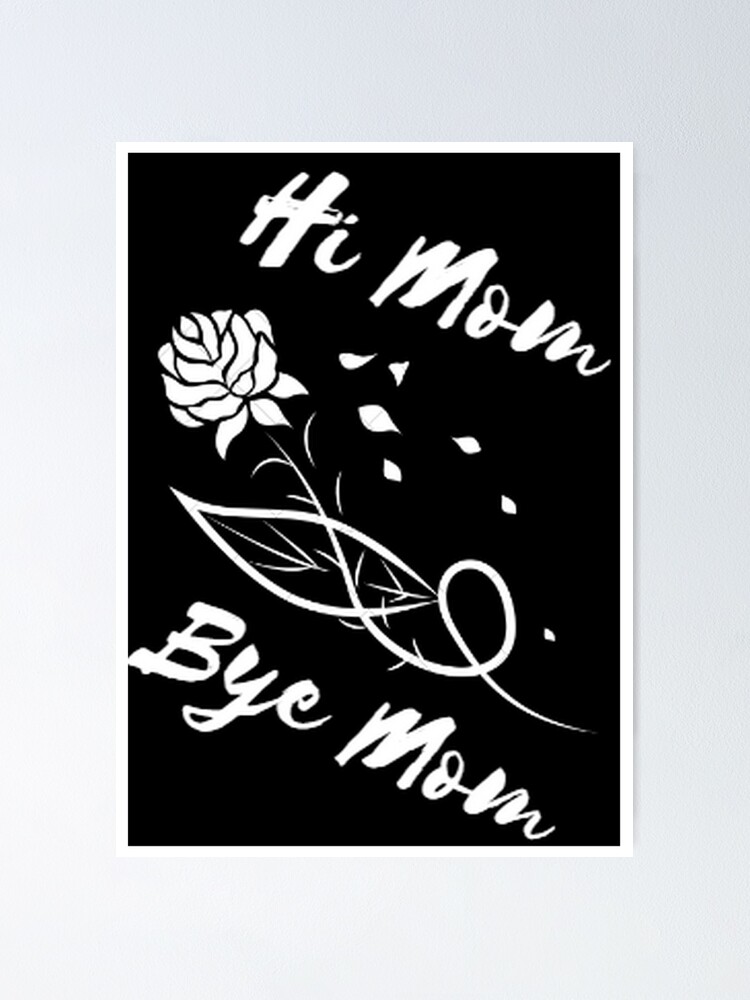 "Hi Mom Bye Mom" Poster for Sale by afrara674 | Redbubble