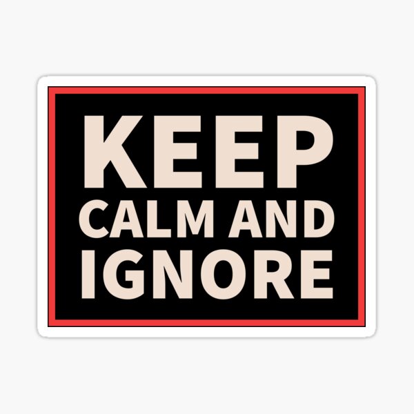 "KEEP CALM AND IGNORE" Sticker for Sale by RakCoon | Redbubble