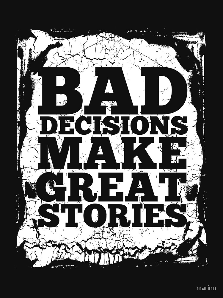 "Bad Decisions Make Great Stories " T-shirt by marinn | Redbubble