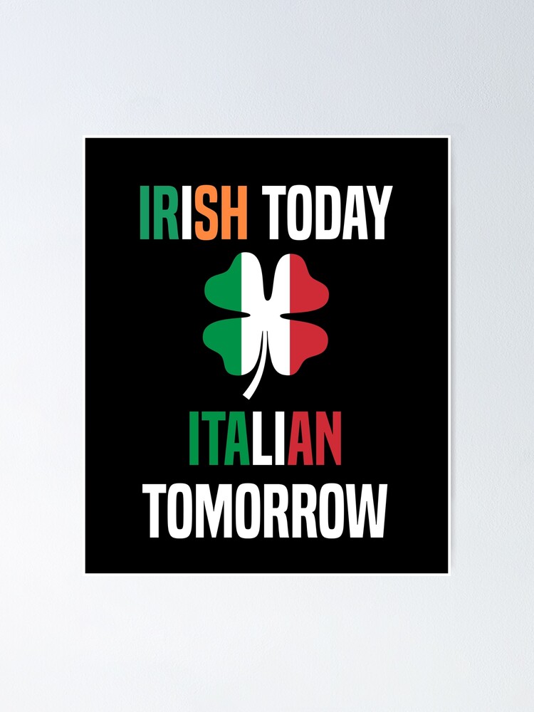 "Irish Today Italian Tomorrow" Poster for Sale by Koi-Art | Redbubble
