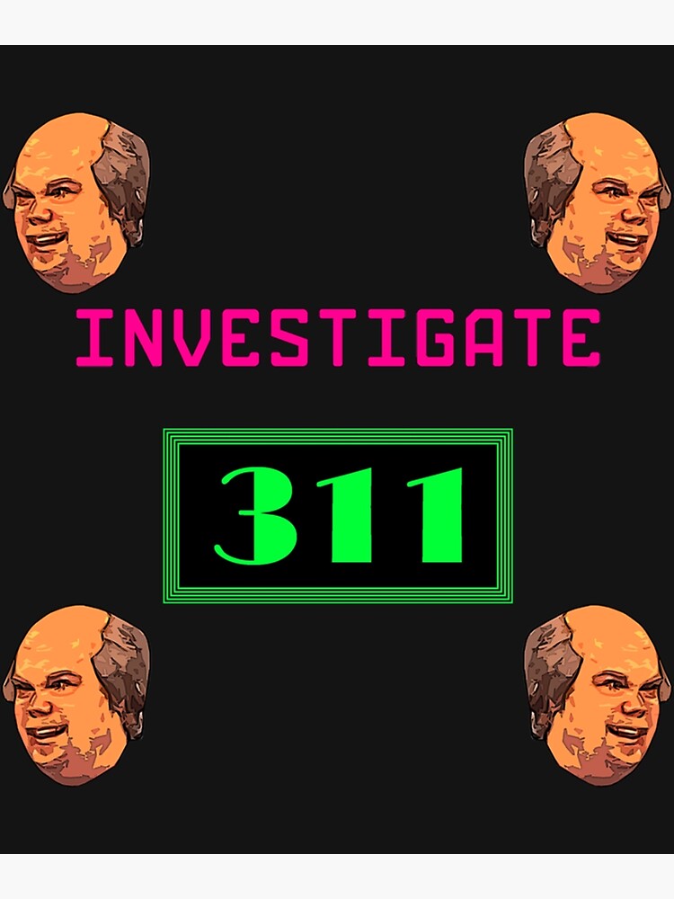 "Investigate 311 " Poster for Sale by ForestHomeD | Redbubble