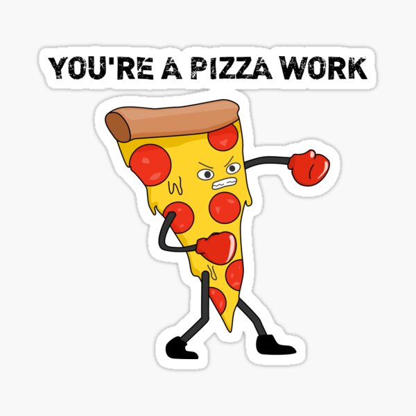 "Funny You're a Pizza Work Piece of Pizza Work" Sticker for Sale by ...