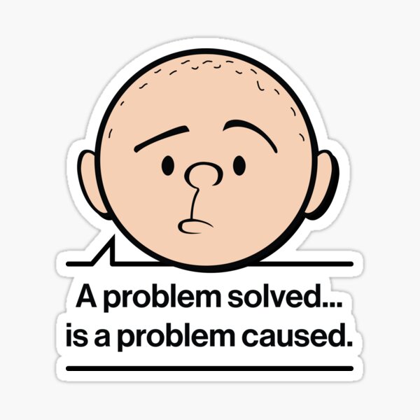 "Karl Pilkington Quote: A problem solved is a problem caused" Sticker ...
