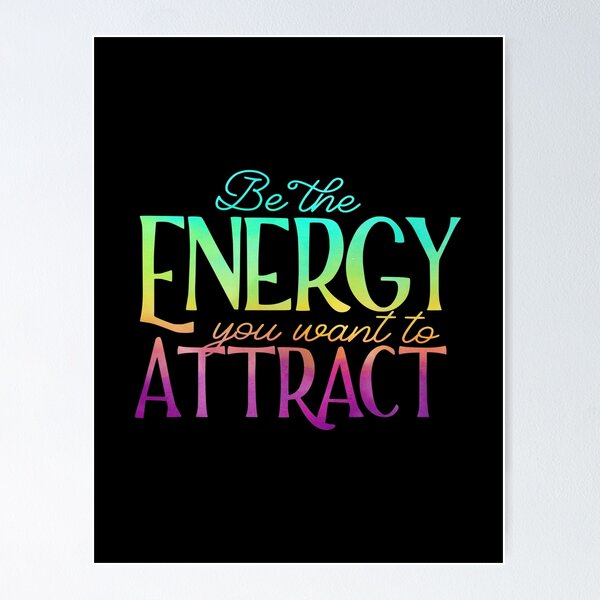 "Be The Energy You Want To Attract" Poster for Sale by SimplyCosmic11 ...