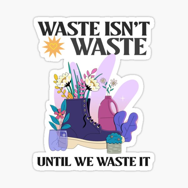 "Waste isn't waste until we waste it" Sticker by CHELLESSE | Redbubble