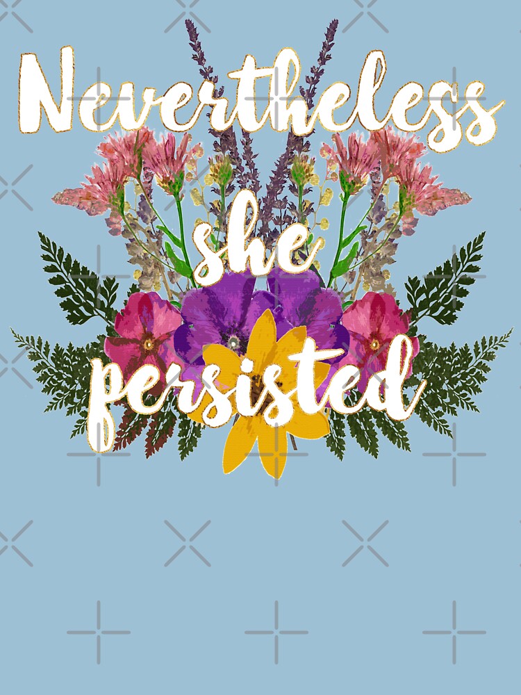 "Nevertheless, She Persisted Floral" T-shirt for Sale by notanangel81 ...