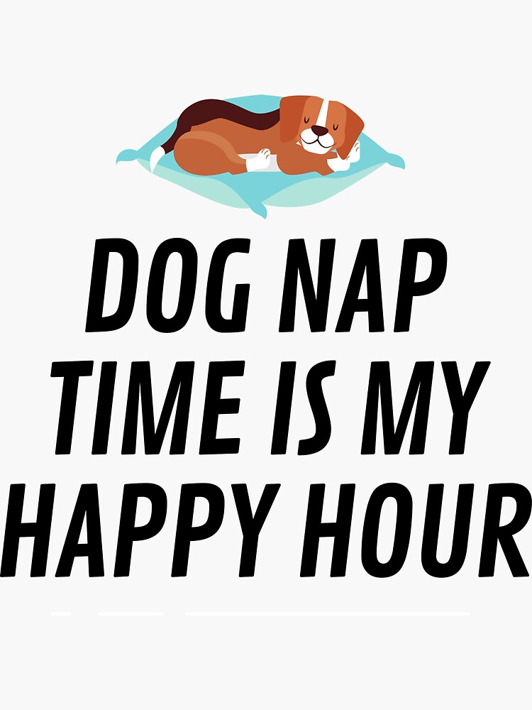 "Dog nap time is my happy hour" Sticker by nomanmahmood | Redbubble