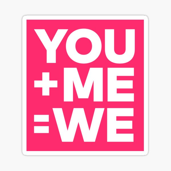 "You + me = we, you, me, we" Sticker for Sale by JAG2B | Redbubble