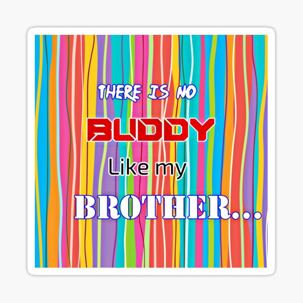 "There is no buddy like my brother | There is no buddy like a brother ...