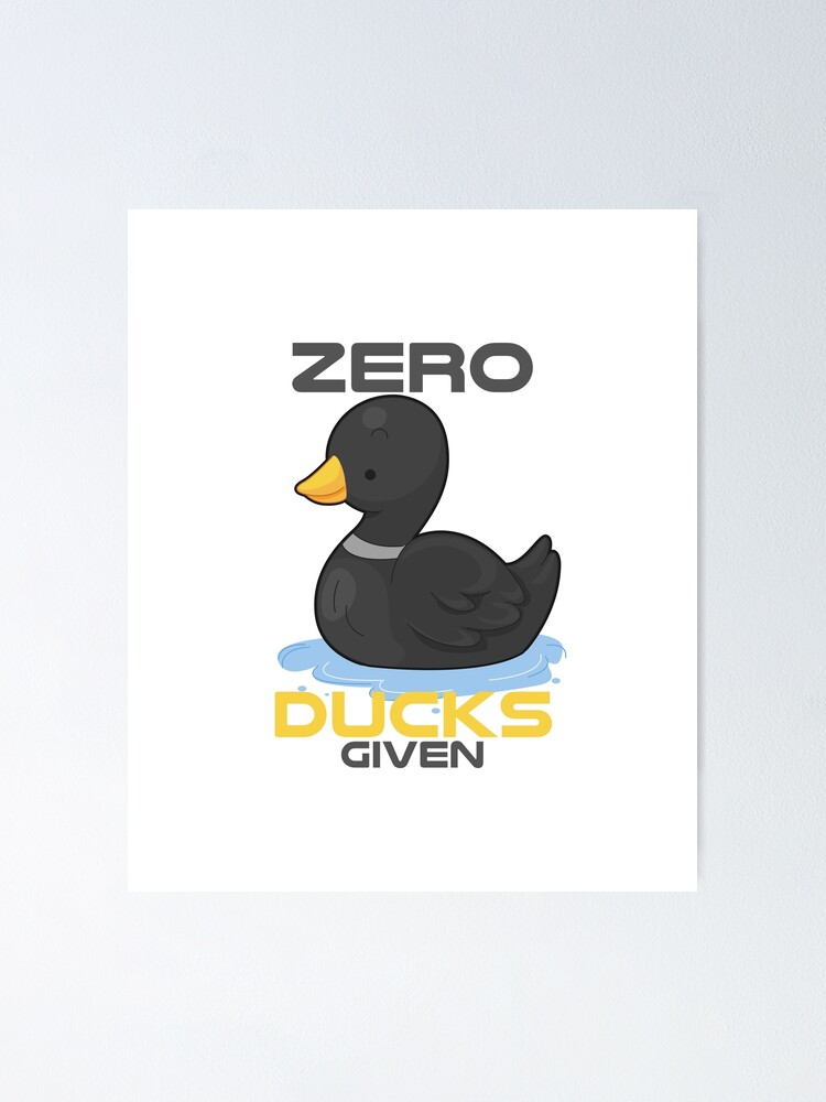 "Zero Ducks Given" Poster for Sale by neking920 | Redbubble