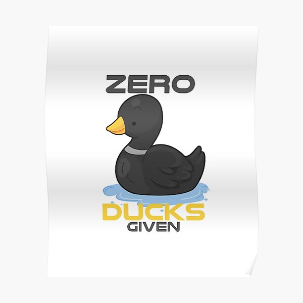 "Zero Ducks Given" Poster for Sale by neking920 | Redbubble