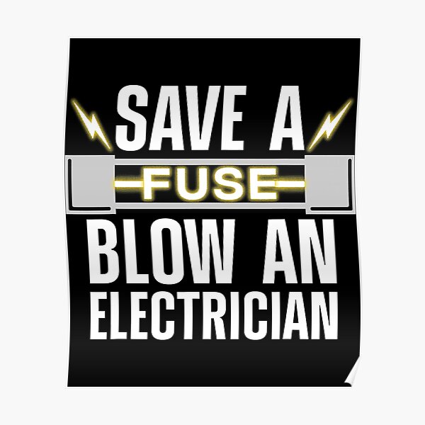 "Save A Fuse Blow An Electrician Electrical Fuse Engineers" Poster for ...