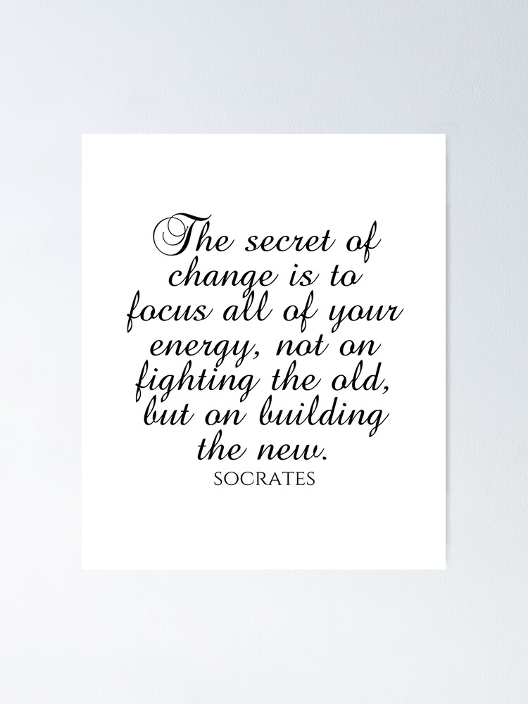 "Socrates Quote - The Secret Of Change Is To Focus All Of Your Energy ...