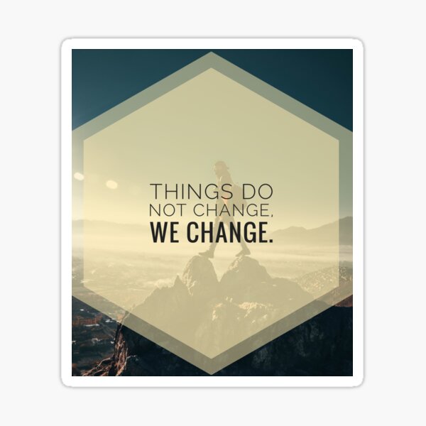 "Things do not change" Sticker for Sale by BentleyHue | Redbubble