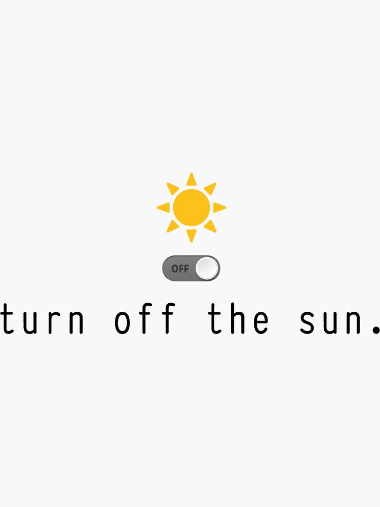 ""turn off the sun."" Sticker by BRBStore | Redbubble