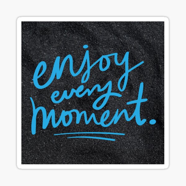 "enjoy every moment" Sticker by X-Printa | Redbubble