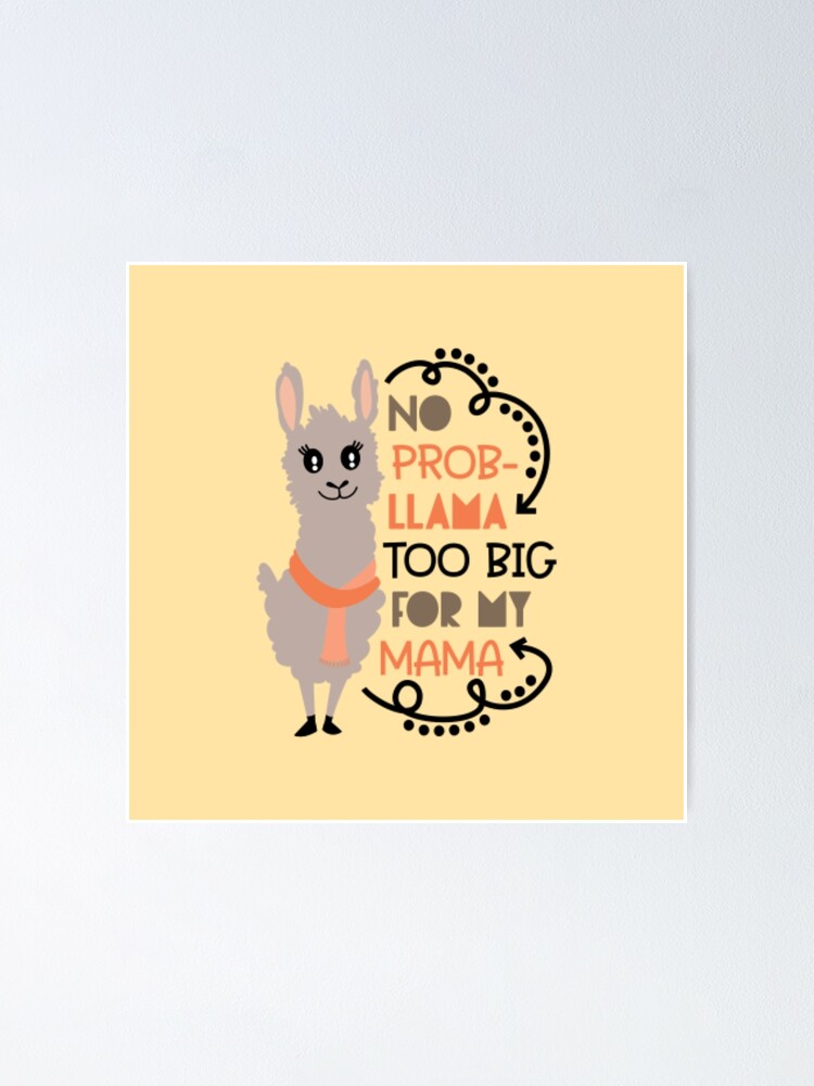 "Llama Kid No Prob-llama Too Big For My Mama" Poster by 358YourSpiritsT ...
