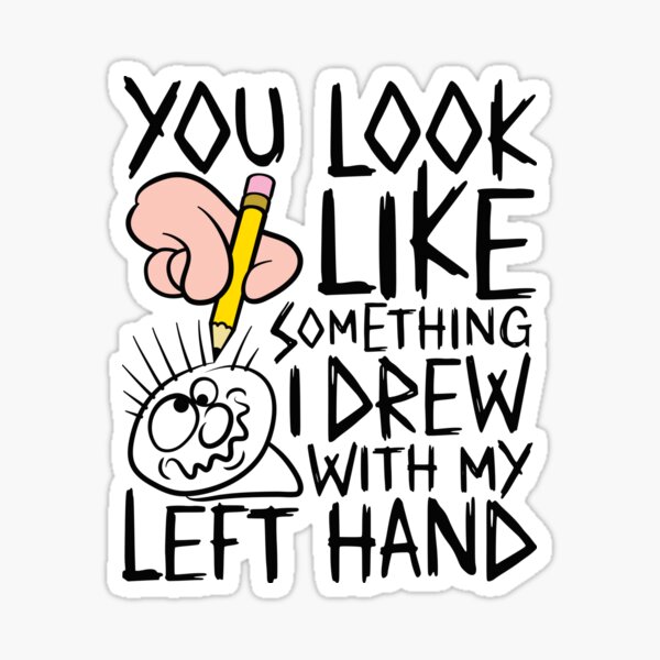 "You look like something i drew with my left hand" Sticker by robimerch ...