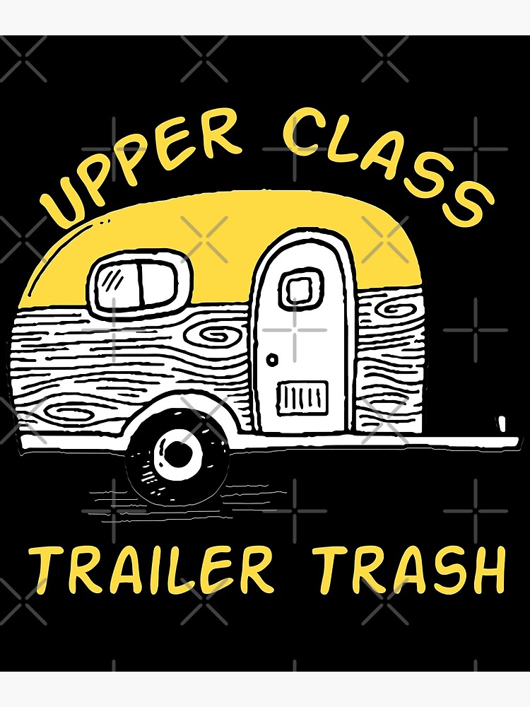 "Rv Camping Car Funny Quote - Upper Class Trailer Trash" Poster for ...