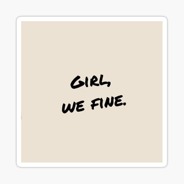 "Girl, we fine." Sticker by vilgr | Redbubble