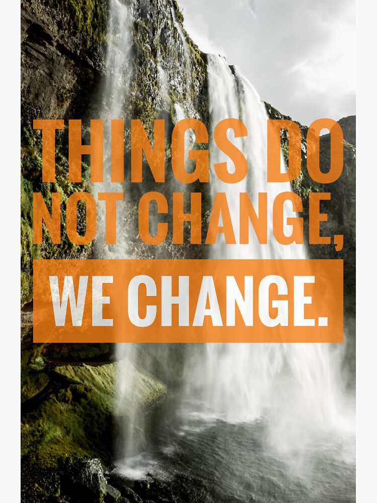 "Things do not change, we do 1" Sticker for Sale by BentleyHue | Redbubble