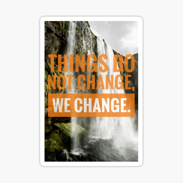 "Things do not change, we do 1" Sticker for Sale by BentleyHue | Redbubble