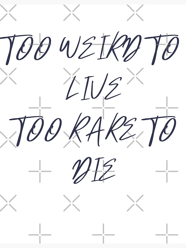 "too weird to live too rare to die shirt | sticker" Poster for Sale by ...