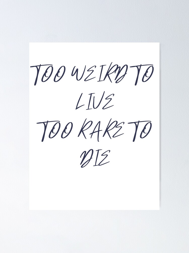 "too weird to live too rare to die shirt | sticker" Poster for Sale by ...
