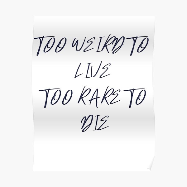 "too weird to live too rare to die shirt | sticker" Poster for Sale by ...