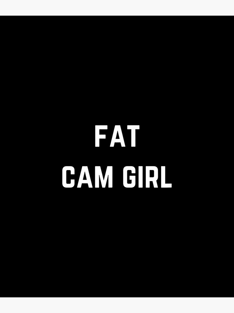 Fat Cam Girl Private Webcam Girl Poster For Sale By Laurenm233 Redbubble