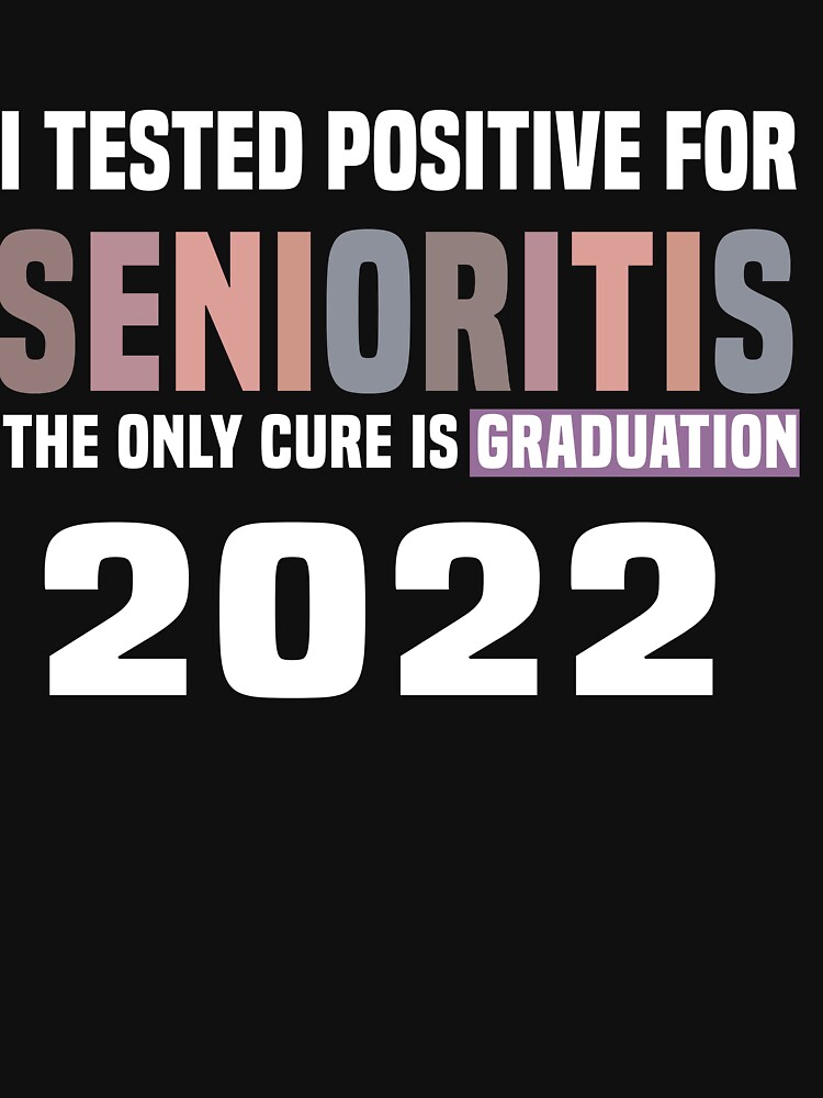"I Tested Positive For Senioritis The Only Cure Is Graduation 2022 ...