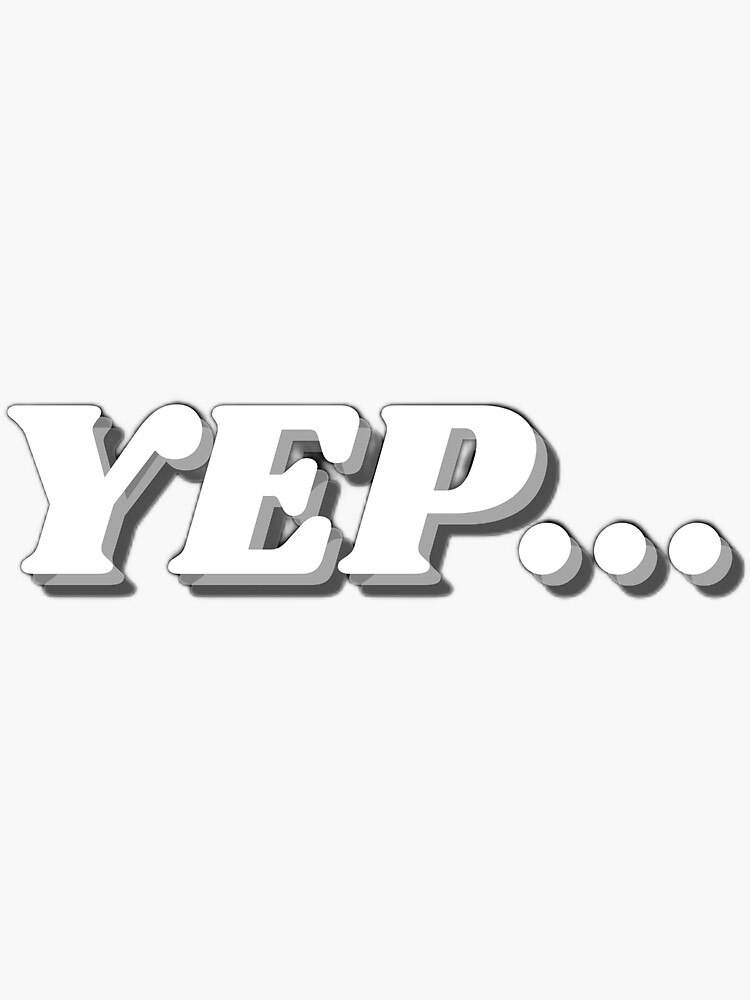 "Yep..." Sticker by zachosz | Redbubble