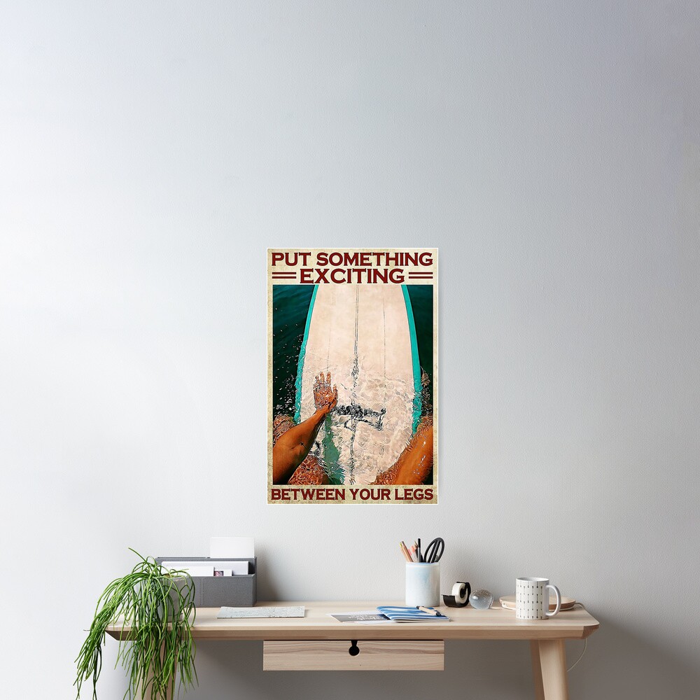 "Surfing Put Something Exciting Between Your Legs" Poster by aevseeva90 ...