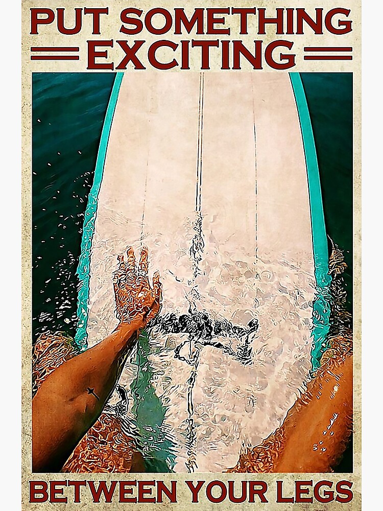 "Surfing Put Something Exciting Between Your Legs" Poster by aevseeva90 ...