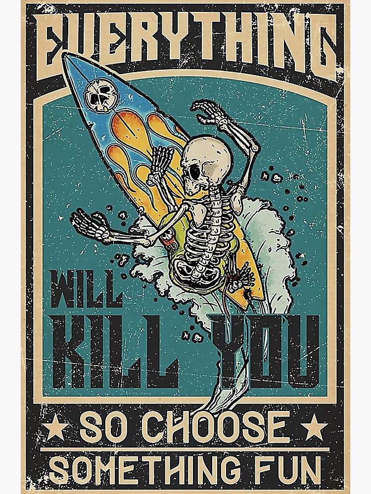 "Everything Will Kill You So Choose Something Fun" Poster for Sale by ...